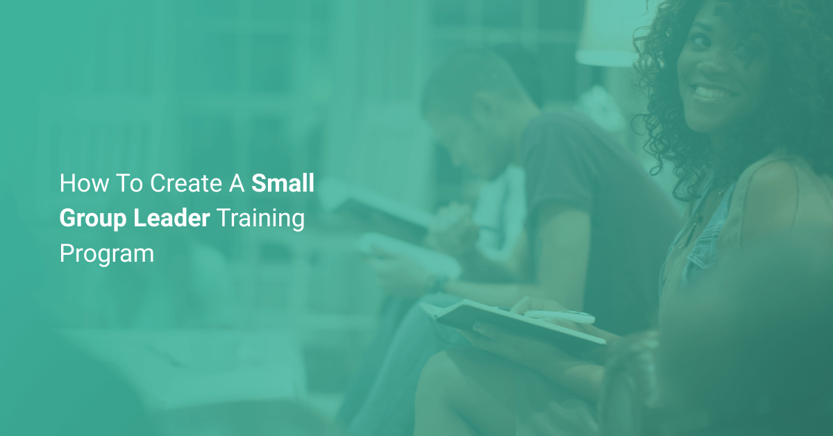 How To Create A Small Group Leader Training Program - ServeHQ