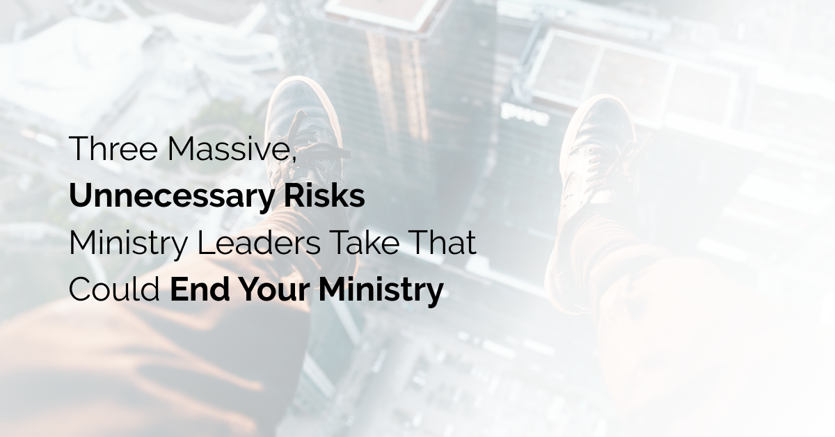 3 Massive, Unnecessary Risks Ministry Leaders Take That Could End Your ...