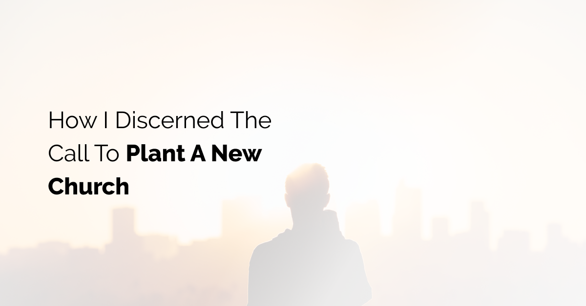How I Discerned The Call To Plant A New Church - ServeHQ